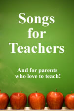 Songs for Teachers And for parents who love to teach!